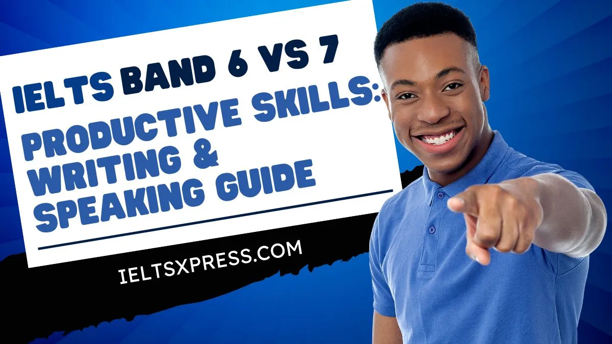 IELTS Band 6 vs 7 Productive Skills: Writing & Speaking Guide